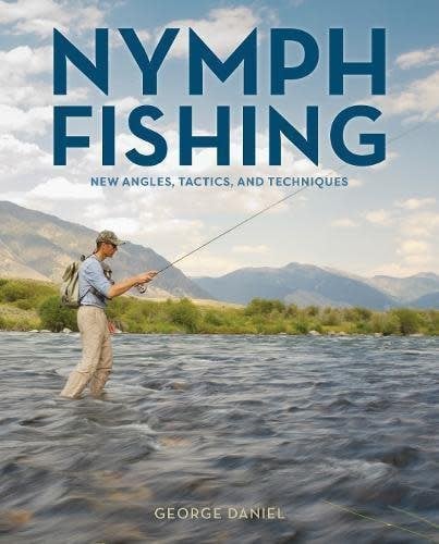 Nymph Fishing New Angles, Tactics And Techniques by George Daniel ...